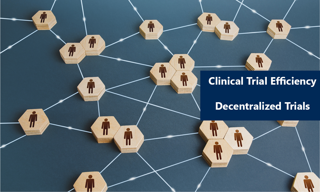How Are Decentralized (Virtual) Trials Improving Clinical Efficiency? How Are Decentralized (Virtual) Trials Improving Clinical Efficiency?